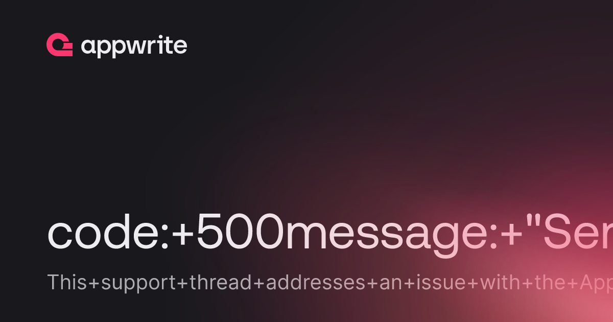 code: 500message: "Server Error"type: "general_unknown"version: "0.12.32" - Threads - Appwrite