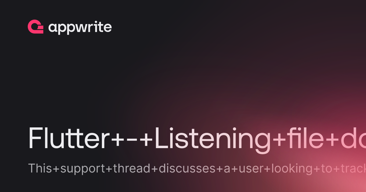 Flutter - Listening file download current status - Threads - Appwrite