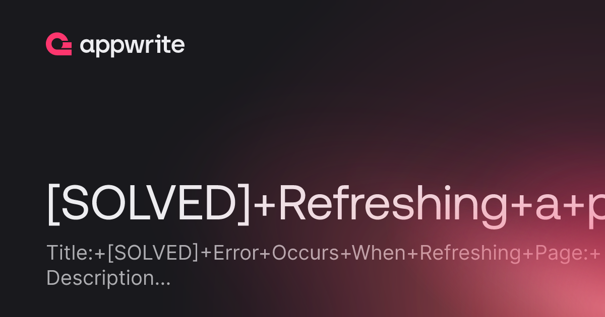 [SOLVED] Refreshing a page gives me the following error: - Threads - Appwrite