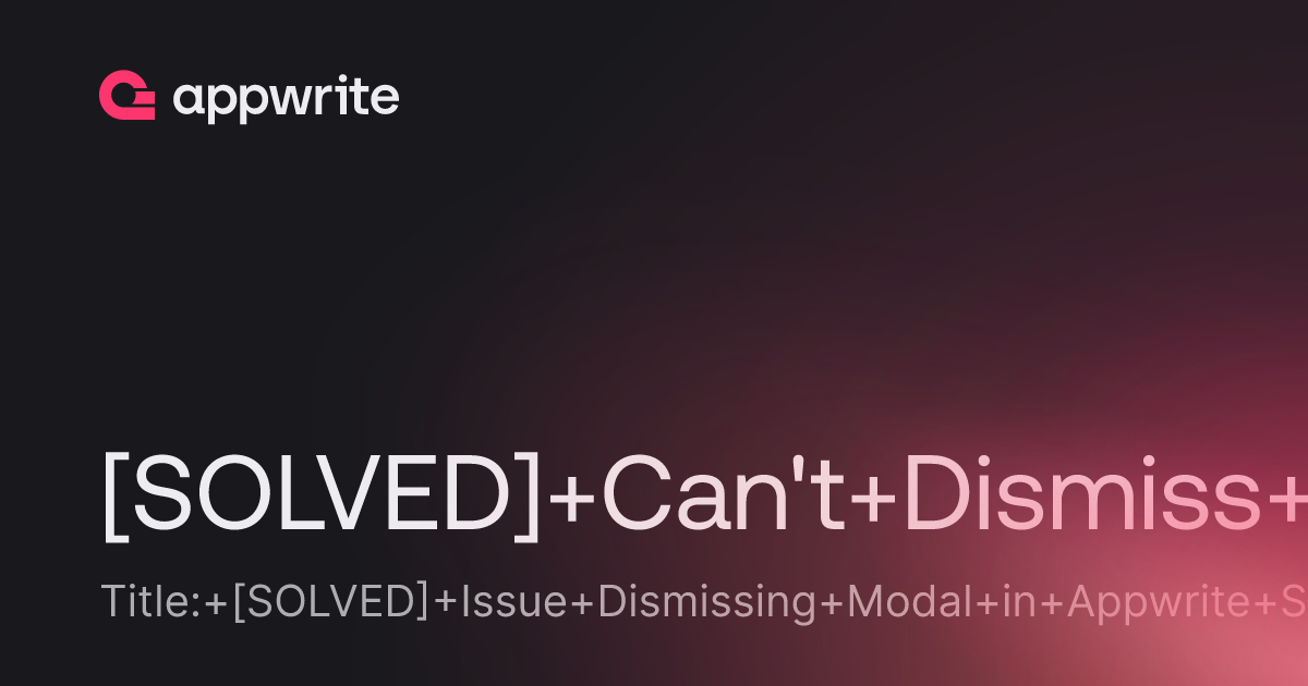 [SOLVED] Can't Dismiss Modal - Threads - Appwrite