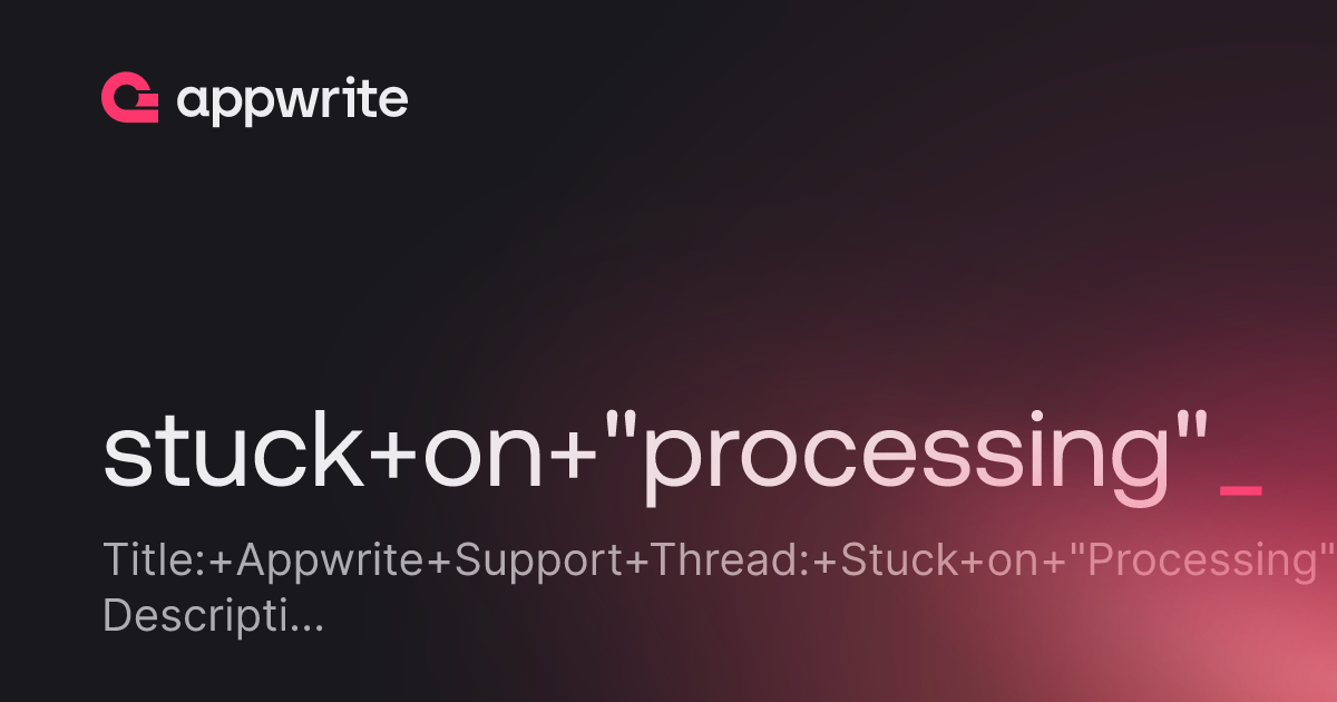 stuck on "processing" - Threads - Appwrite