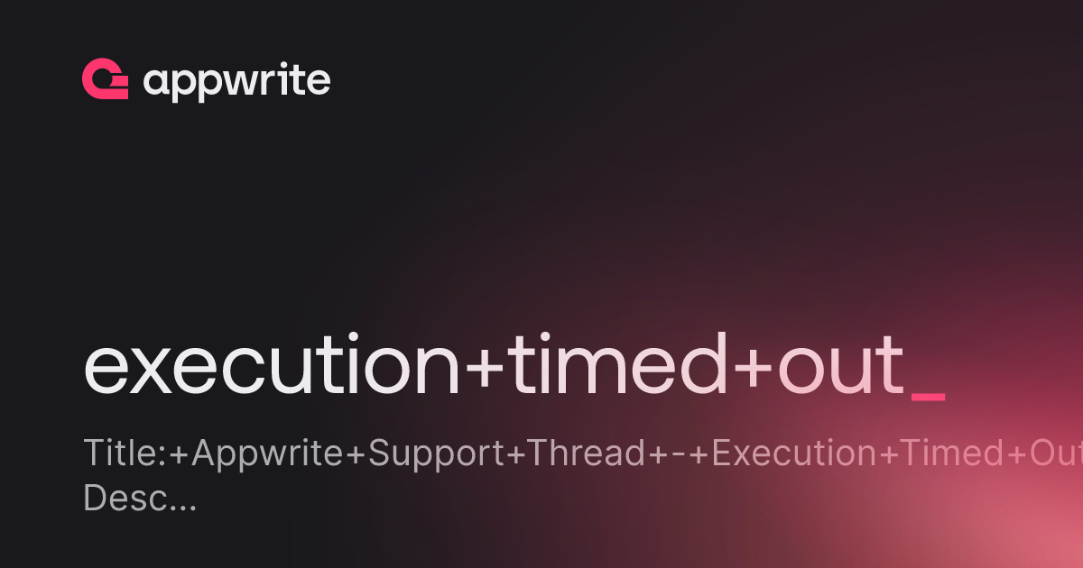 execution timed out - Threads - Appwrite