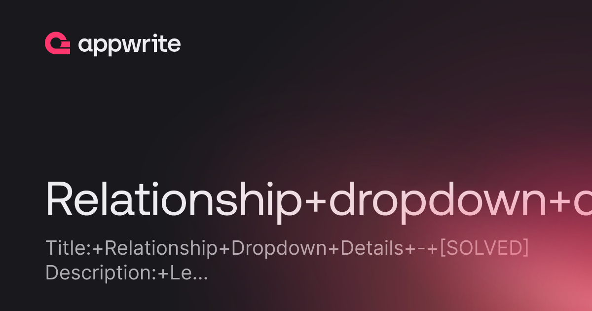 Relationship dropdown details.... - Threads - Appwrite