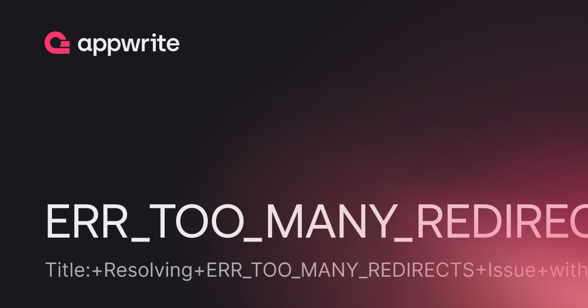 ERR_TOO_MANY_REDIRECTS - Threads - Appwrite