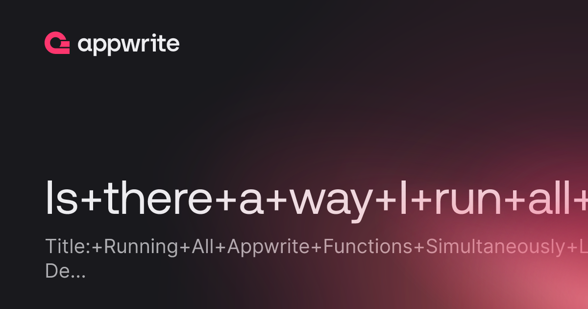 Is there a way I run all functions locally at the same time? - Threads - Appwrite